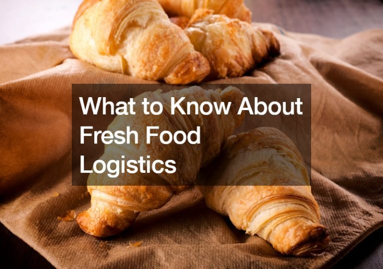 What to Know About Fresh Food Logistics - The Business Web Club